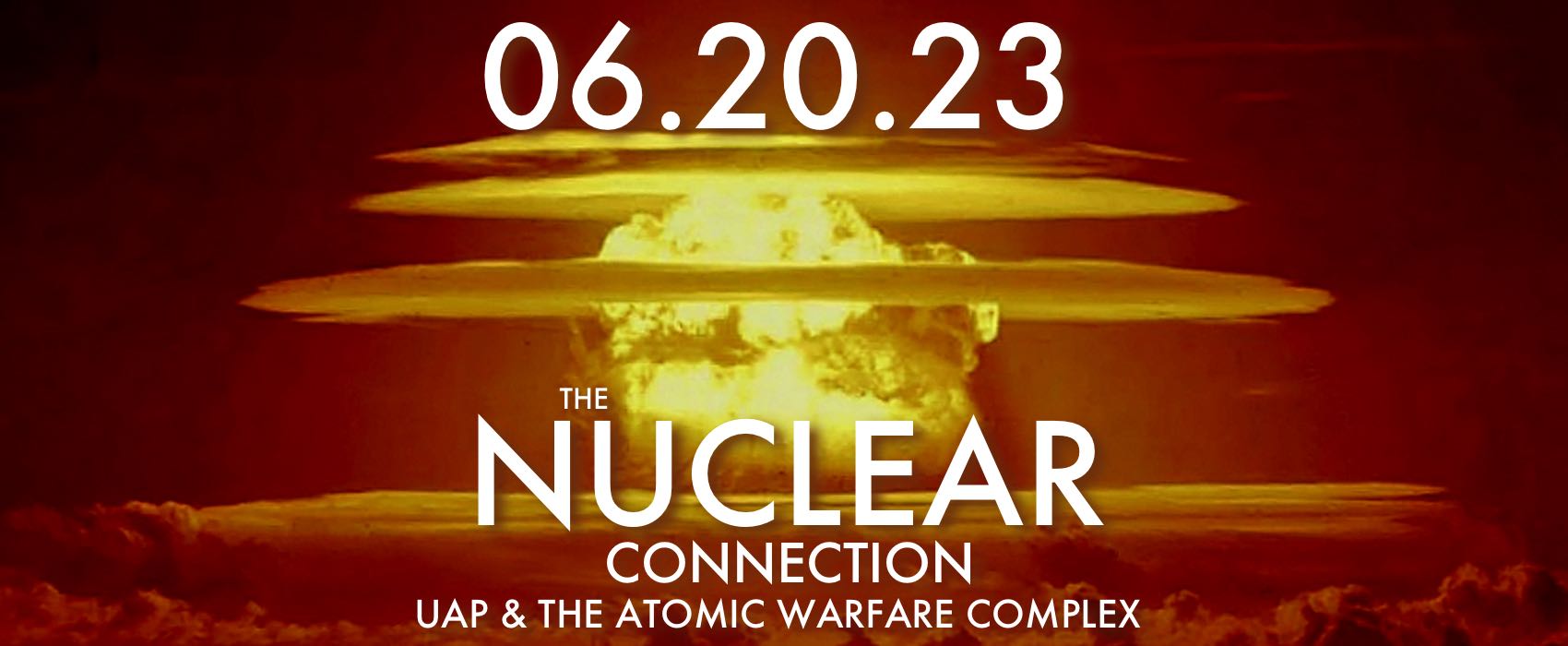 06.20.23. The Nuclear Connection: UAP and the Atomic Warfare Complex ...