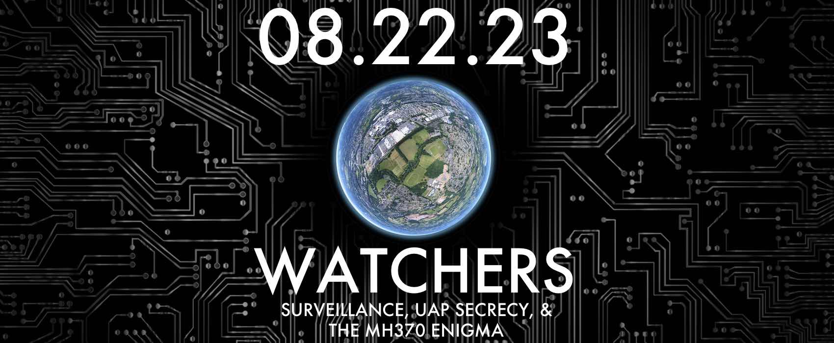 08.22.23. Watchers: Surveillance, UAP Secrecy, & the MH370 Enigma - The Micah Hanks Program