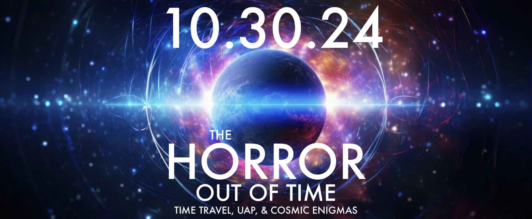 10.30.24. The Horror Out of Time: Time Travel, UAP, and Cosmic Enigmas ...
