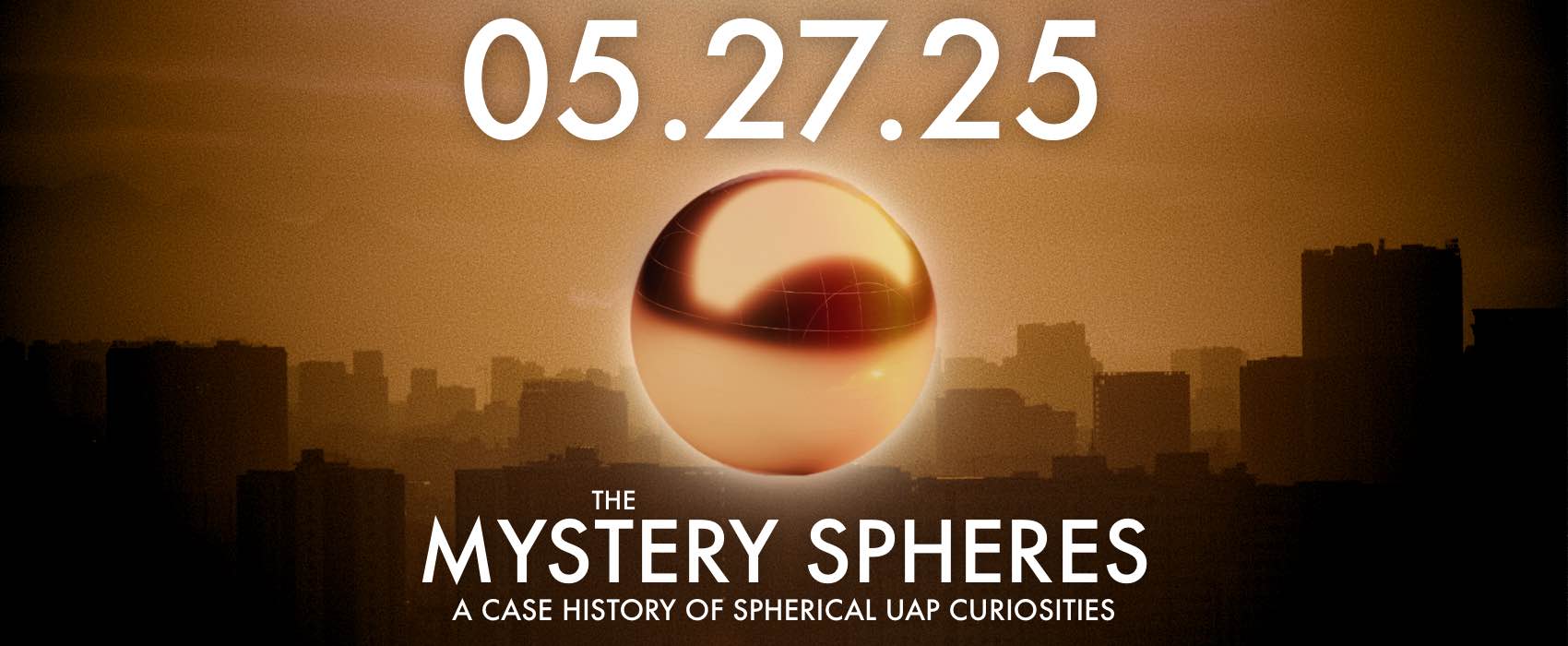 05.27.25. The Mystery Spheres: A Case History of Spherical UAP ...