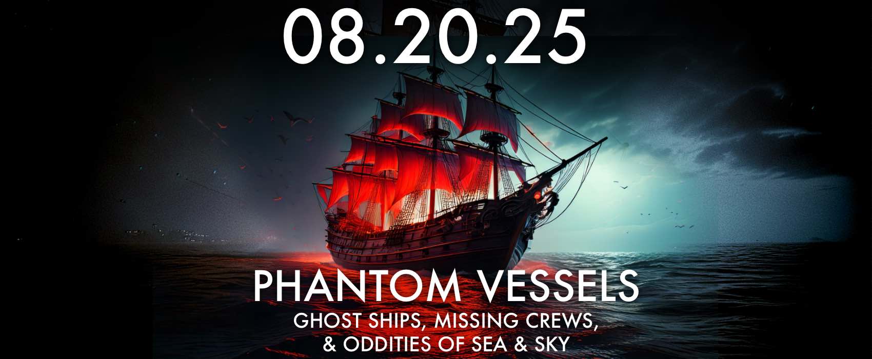 08.20.25. Phantom Vessels: ‘Ghost Ships’, Missing Crews and Oddities of ...