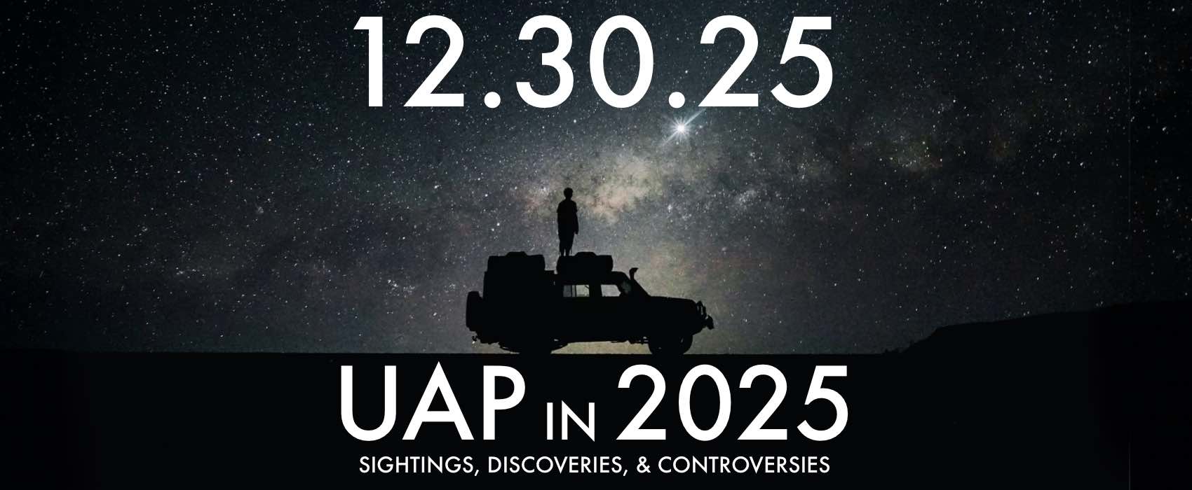 12.30.25. UAP in 2025: Sightings, Discoveries, and Controversies - The ...